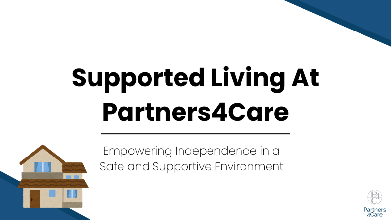 Supported Living at Partners4Care – Empowering Independence in a Safe ...